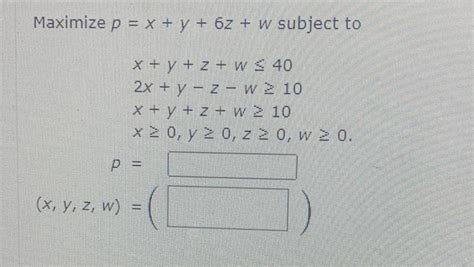 Solved P X Y 6z W Subject To X Y Z W≤40 2x Y−z−w≥10