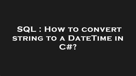 Sql How To Convert String To A Datetime In C Youtube