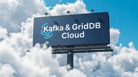 Pushing Time Series Data To Griddb Clouds Time Series Containers With Kafka Sink Griddb
