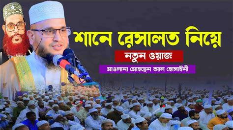শানে রেসালত নিয়ে নতুন ওয়াজ করলেন মাওলানা মোহেছেন আল হোসাইনী