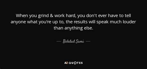 Behdad Sami Quote When You Grind And Work Hard You Dont Ever Have