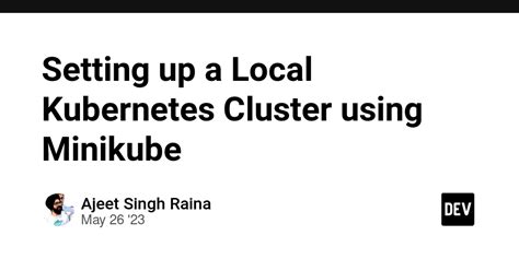 setting up a local kubernetes cluster using minikube dev community