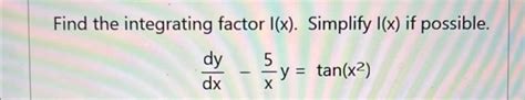 Solved Find The Integrating Factor I X Simplify I X If Chegg