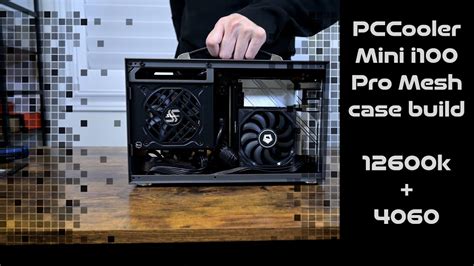 PCCooler Mini i100 Pro Mesh build - 12600k + 4060 - YouTube