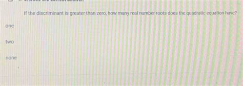 Solved If The Discriminant Is Greater Than Zero How Many Real Number Roots Does The Quadratic