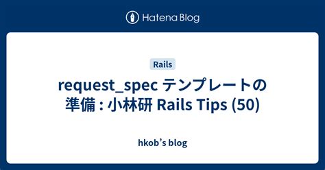 Requestspec テンプレートの準備 小林研 Rails Tips 50 Hkobs Blog