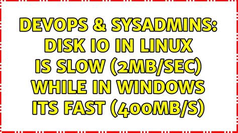 devops and sysadmins disk io in linux is slow 2mb sec while in windows