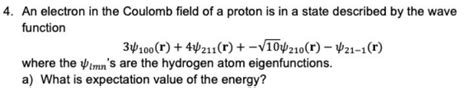 Solved 4 An Electron In The Coulomb Field Of A Proton Is In
