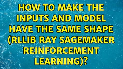 How To Make The Inputs And Model Have The Same Shape Rllib Ray Sagemaker Reinforcement Learning