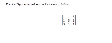 Solved Find The Eigen Value And Vectors For The Matrix Chegg