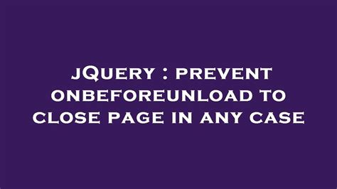 Jquery Prevent Onbeforeunload To Close Page In Any Case Youtube