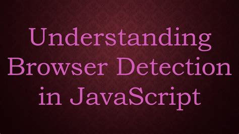 Understanding Browser Detection In Javascript Youtube