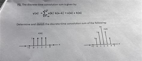 Solved P2 The Discrete Time Convolution Sum Is Given By Chegg Com