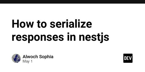 How To Serialize Responses In Nestjs Dev Community