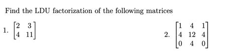 Solved Find The Ldu Factorization Of The Following Matrices Solved Find The Ldu Factorization Of The Following Matrices