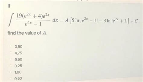 Solved ∫e4x−119 E2x 4 E2xdx A[5ln∣∣e2x−1∣∣−3ln∣∣e2x 1∣∣] C