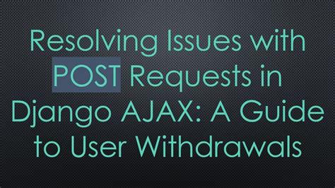 Resolving Issues With Post Requests In Django Ajax A Guide To User Withdrawals Youtube