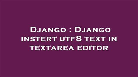 django django instert utf8 text in textarea editor youtube