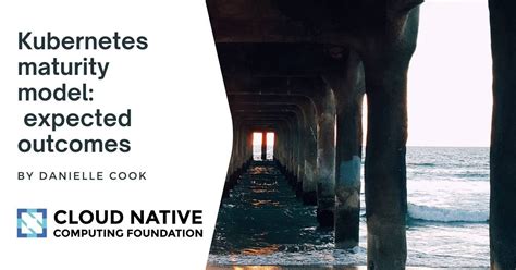 Kubernetes Maturity Model Expected Business Outcomes Cncf