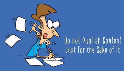 Do Not Publish Content Just For The Sake Of It