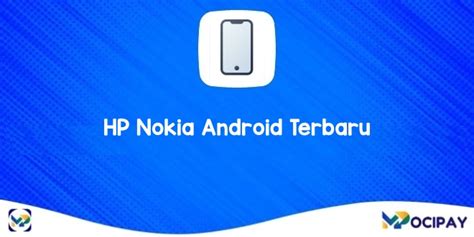 Daftar HP Nokia Android Terbaru Beserta Spesifikasinya
