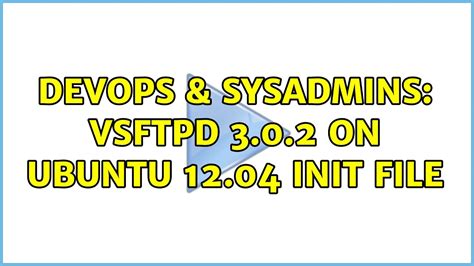 Devops And Sysadmins Vsftpd 302 On Ubuntu 1204 Init File 2 Solutions