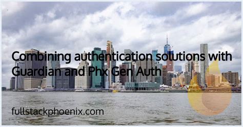 Combining Authentication Solutions With Guardian And Phx Gen Auth