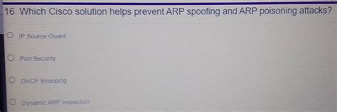 Solved 16 Which Cisco Solution Helps Prevent Arp Spoofing And Arp Poisoning Attacks Ip Source