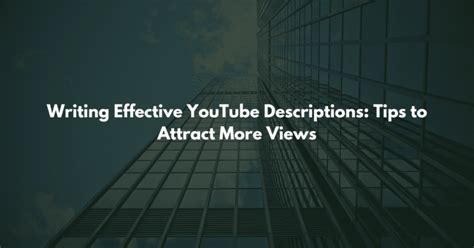 Writing Effective Youtube Descriptions Tips To Attract More Views