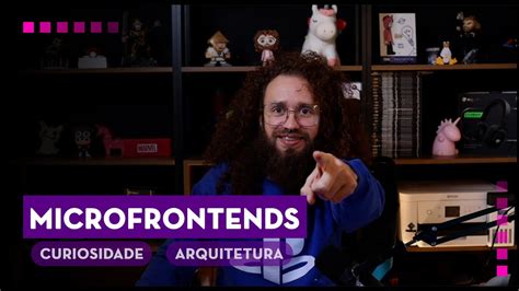 Microfrontends Arquitetura E Curiosidades Youtube
