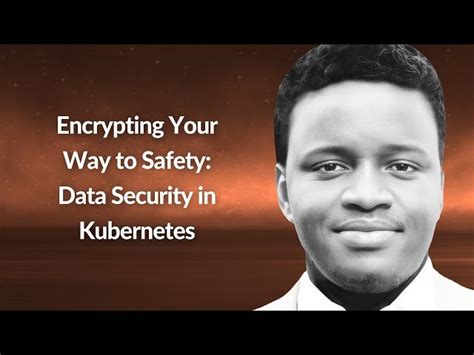 Free Video Encrypting Your Way To Safety Data Security In Kubernetes From Conf42 Class Central