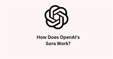 How Does Openais Sora Work Ai Tool Guide