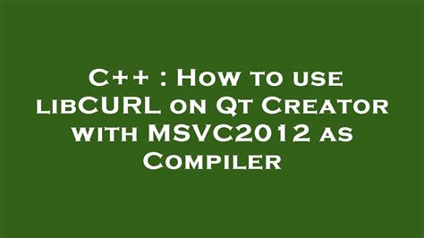 C How To Use Libcurl On Qt Creator With Msvc2012 As Compiler Youtube