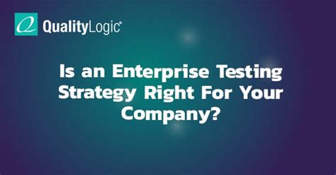 Is An Enterprise Testing Strategy Right For Your Company Qualitylogic