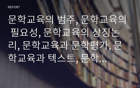 문학교육의 범주 문학교육의 필요성 문학교육의 상징논리 문학교육과 문학평가 문학교육과 텍스트 문학교육의 문제점 문학교육의 방법 문학교육 관련 시사점 분석문학교육