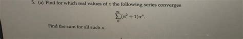 Solved Find For Which Real Values Of X The Following Series Chegg Com
