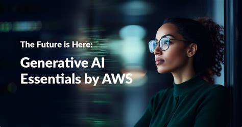 The Future Of Ai Starts With Aws Generative Ai Essentials