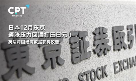 Cpt Markets：日本12月东京通胀压力回温打压日元！英法两国经济数据获得改善 知乎