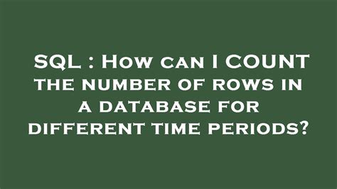 Sql How Can I Count The Number Of Rows In A Database For Different Time Periods Youtube