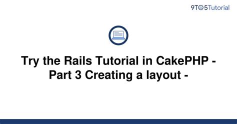 try the rails tutorial in cakephp part 3 creating a 9to5tutorial