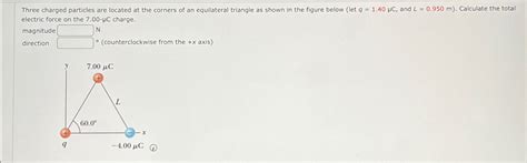 Solved Three Charged Particles Are Located At The Corners Of