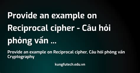 Provide An Example On Reciprocal Cipher Câu Hỏi Phỏng Vấn Cryptography