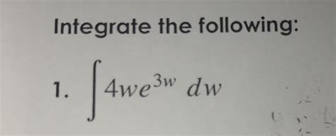 Solved Integrate The Following 4we3wdw Chegg