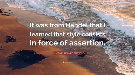 George Bernard Shaw Quote “it Was From Handel That I Learned That