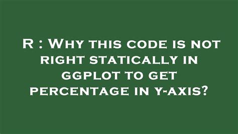 R Why This Code Is Not Right Statically In Ggplot To Get Percentage