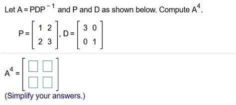 Solved Let A PDP And P And D As Shown Below Compute Chegg Com
