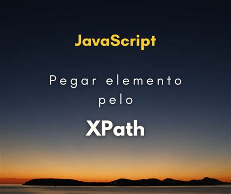 Como Pegar Elemento Pelo Xpath Com Javascript Hora De Codar