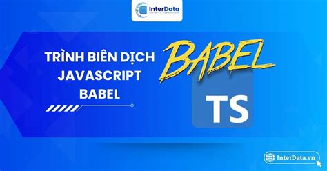 Javascript Babel Là Gì Lợi ích Tính Năng And So Với Typescript