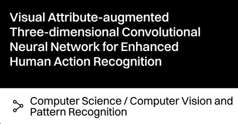 Visual Attribute Augmented Three Dimensional Convolutional Neural Network For Enhanced Human