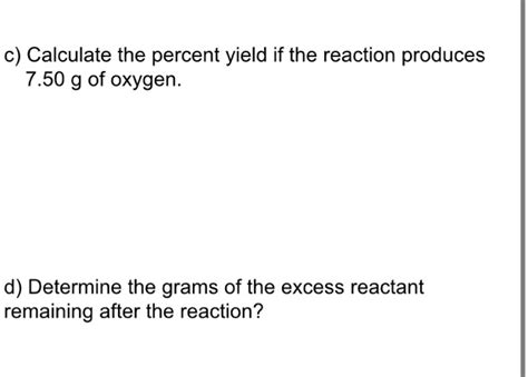 Solved C Calculate The Percent Yield If The Reaction Produces 7 50 G